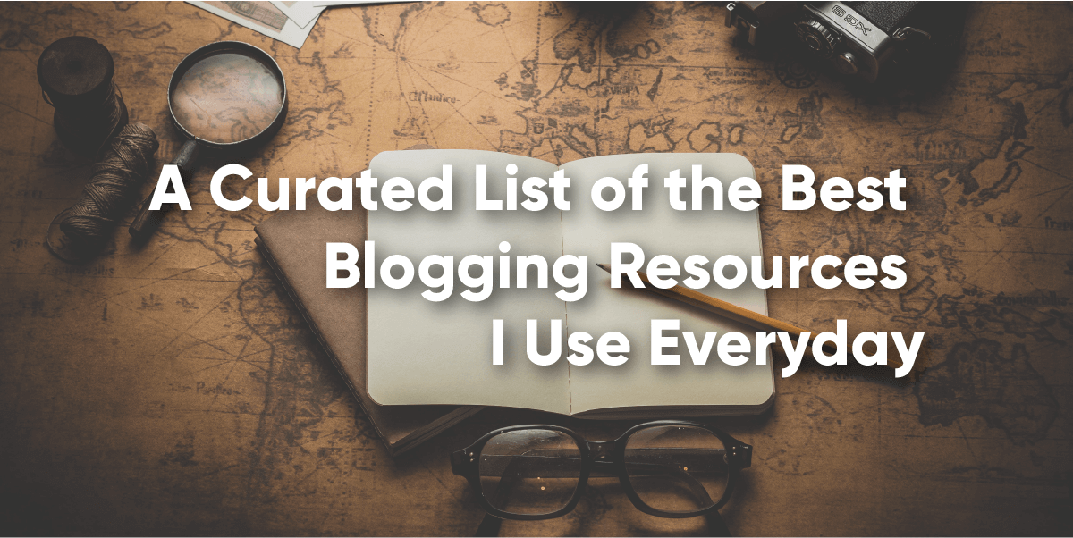A Curated List of The Best FREE Blogging Resources I Use Everyday